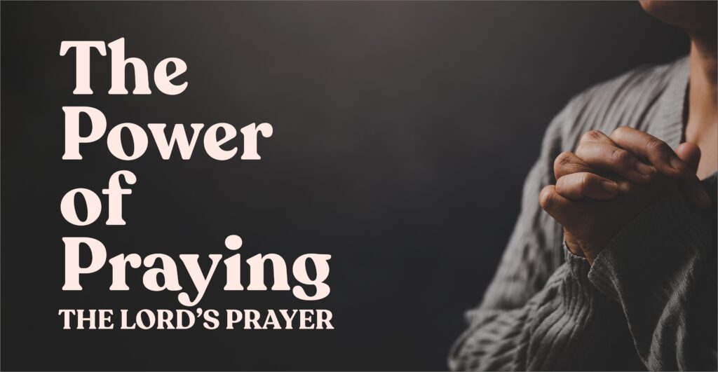 The Power of Praying The Lords Prayer - Crossroads Christian ...